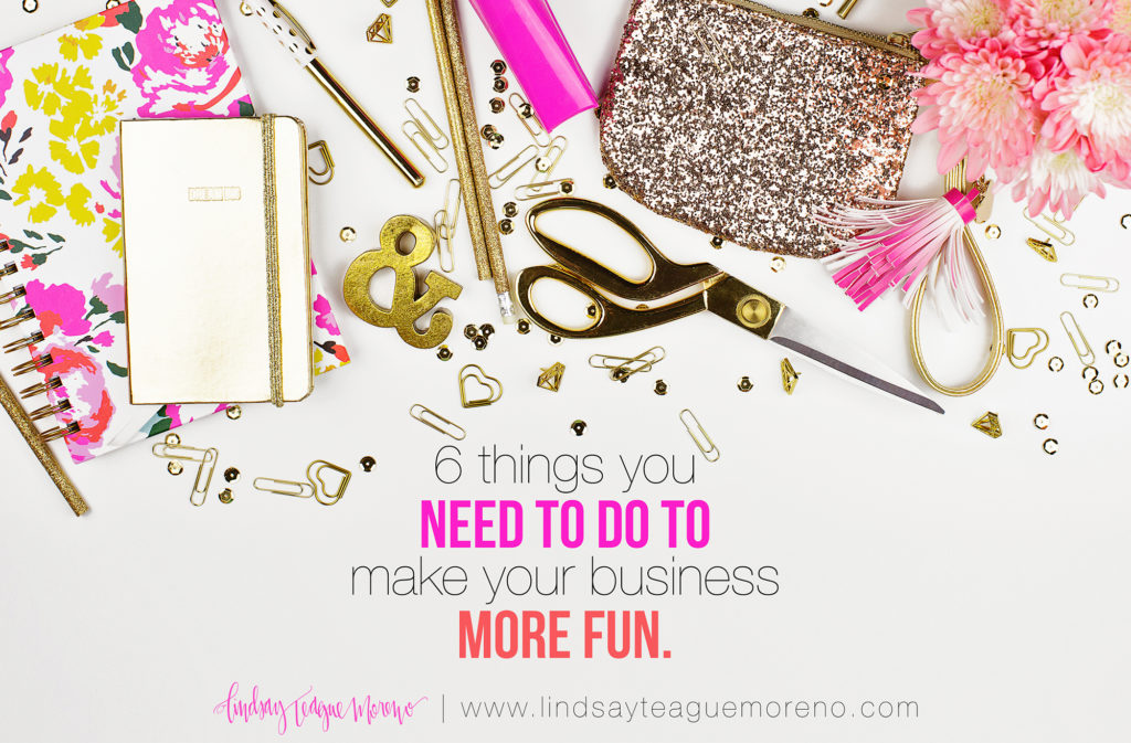 6 Things You Need To Do To Make Your Business More Fun - Lindsay Teague ...